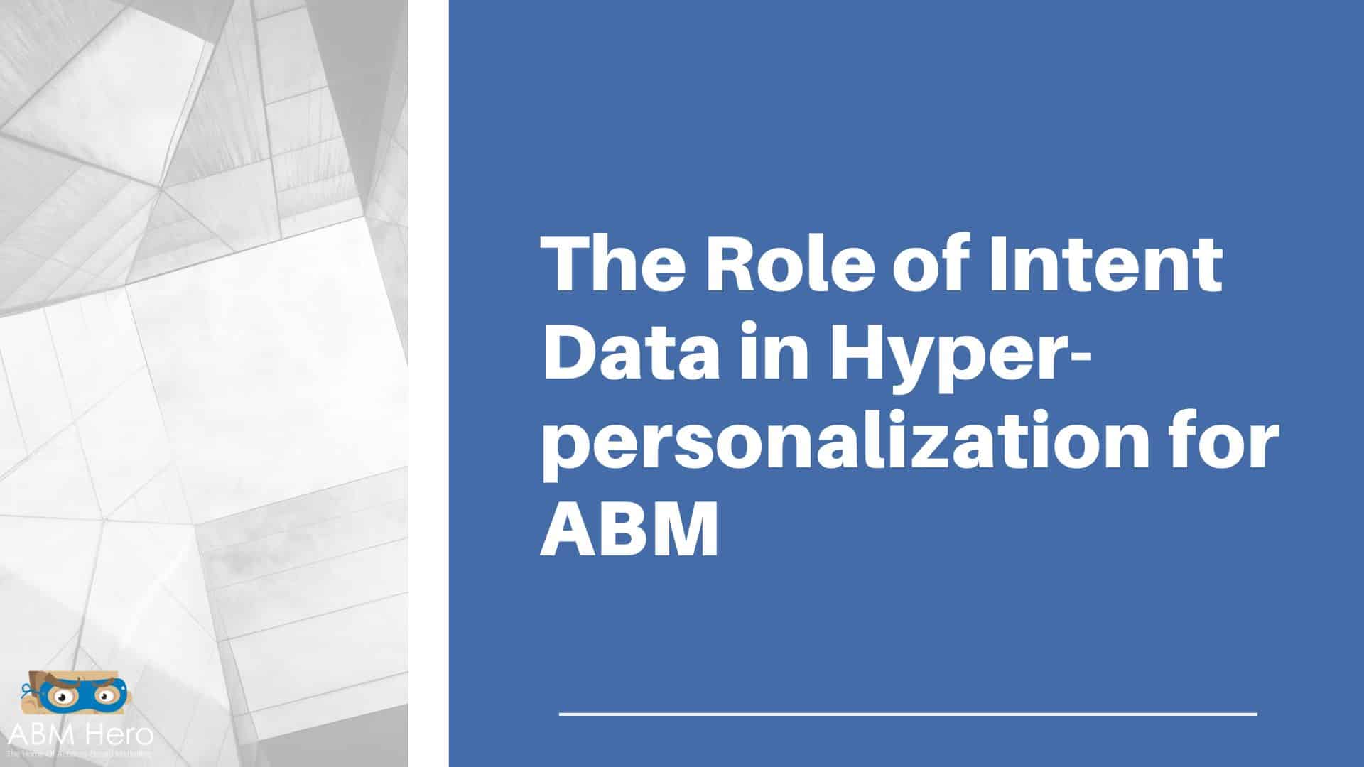 The Role Of Intent Data In Hyper-Personalization For ABM | ABM Hero